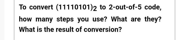 Solved To convert (11110101)2 to 2-out-of-5 code, how many | Chegg.com