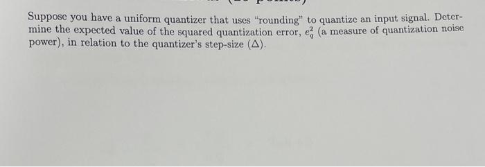Solved Suppose you have a uniform quantizer that uses | Chegg.com