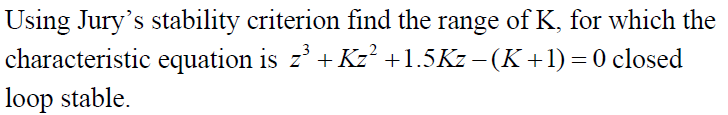 Solved Using Jury's stability criterion find the range of K | Chegg.com