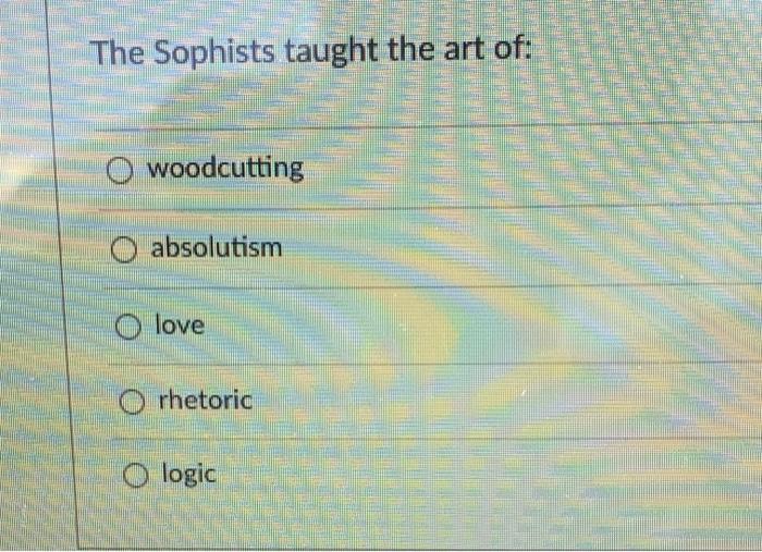 Solved The Sophists taught the art of: O woodcutting o | Chegg.com