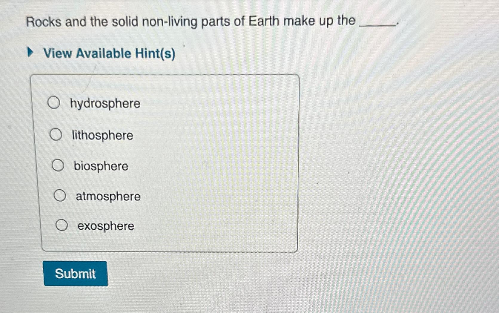 Solved Rocks and the solid non-living parts of Earth make up | Chegg.com