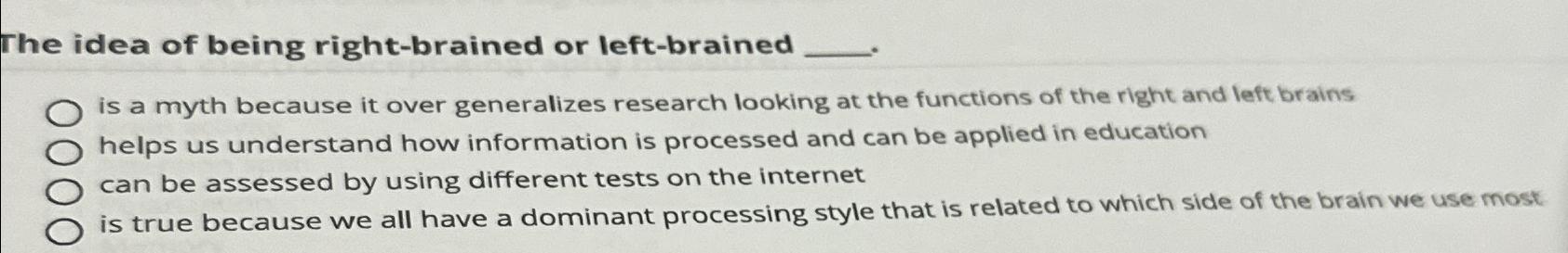 Solved The idea of being right-brained or left-brainedis a | Chegg.com