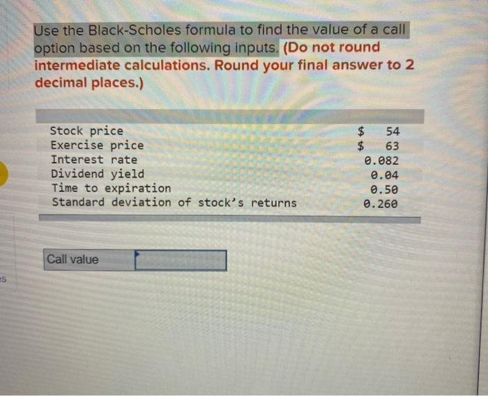 Solved Use the Black-Scholes formula to find the value of a | Chegg.com