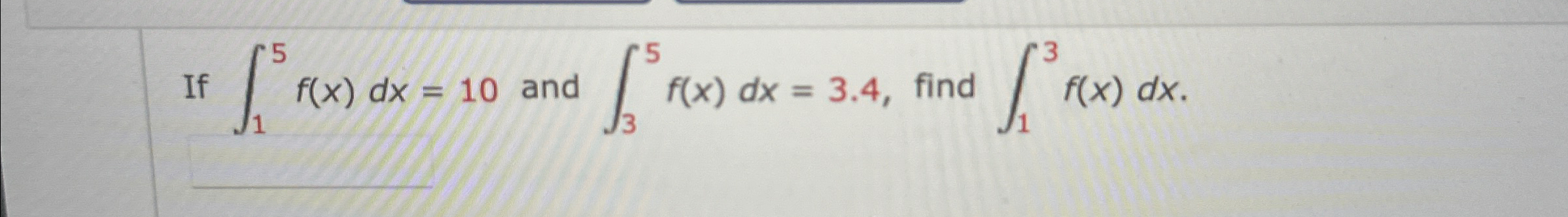 Solved If ∫15f(x)dx=10 ﻿and ∫35f(x)dx=3.4, ﻿find ∫13f(x)dx | Chegg.com