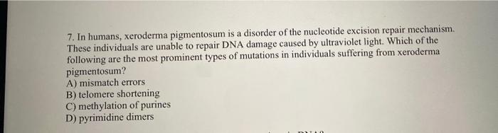 Solved 7. In humans, xeroderma pigmentosum is a disorder of | Chegg.com