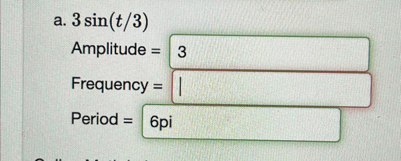 Solved a. 3sin(t3)Amplitude =Frequency =Period =6π | Chegg.com