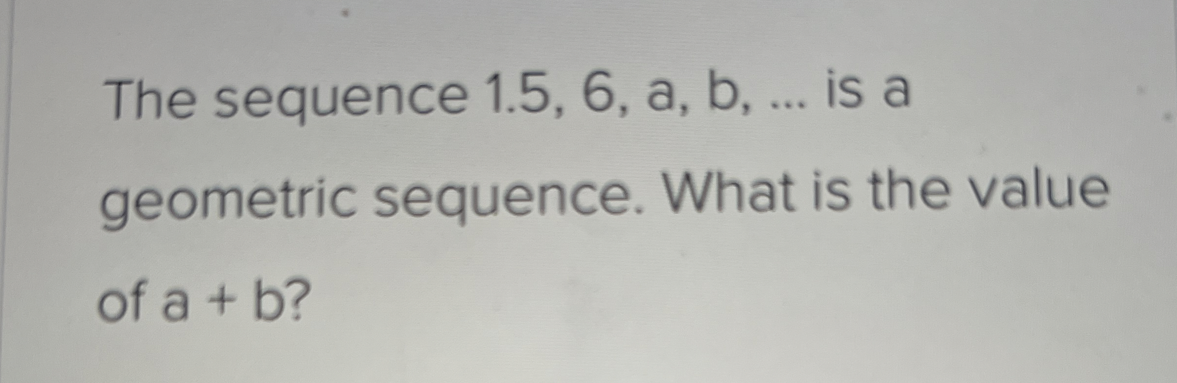 Solved The sequence 1.5,6,a,b,dots is a geometric sequence. | Chegg.com