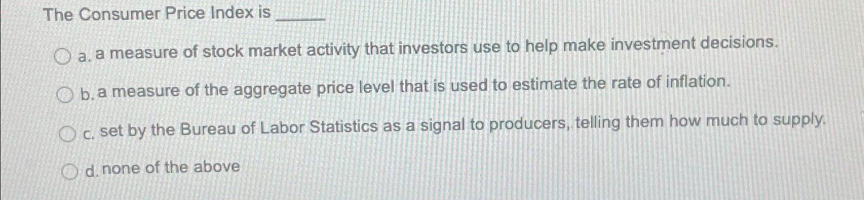 Solved The Consumer Price Index isa. ﻿a measure of stock | Chegg.com