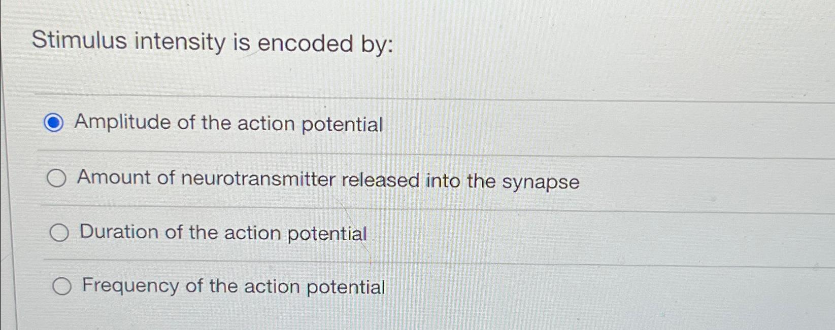 Solved Stimulus intensity is encoded by:Amplitude of the | Chegg.com