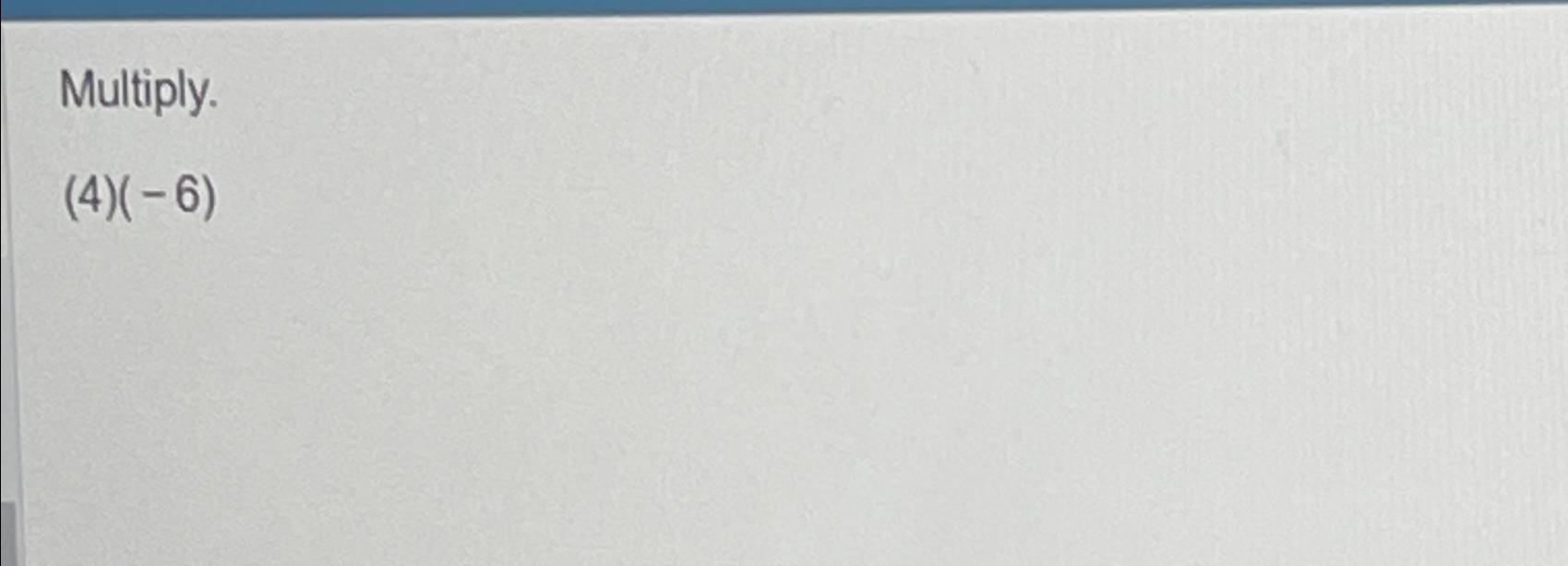 Solved Multiply.(4)(-6) | Chegg.com