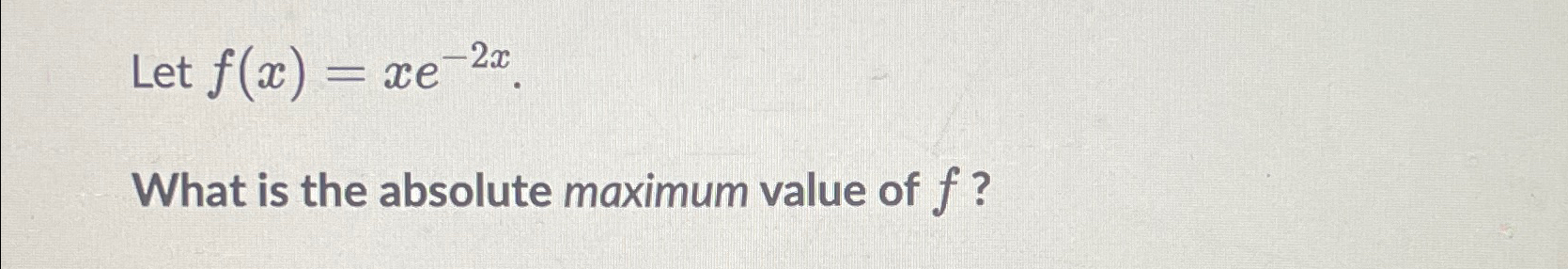 Solved Let f(x)=xe-2x.What is the absolute maximum value of | Chegg.com