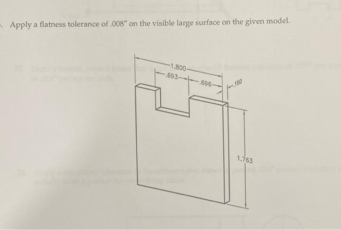 Solved Apply a flatness tolerance of .008" on the visible | Chegg.com