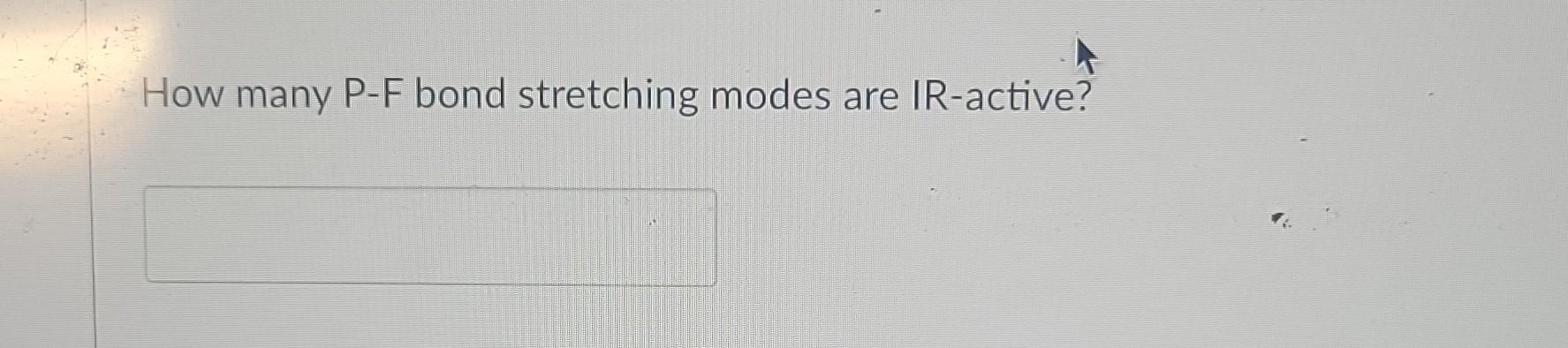 Solved How many P-F bond stretching modes are IR-active? | Chegg.com