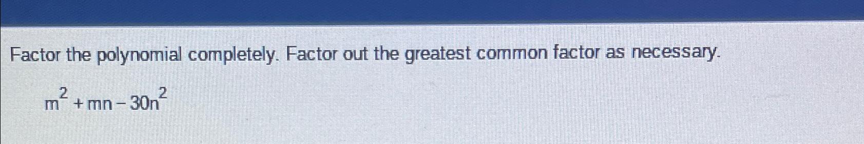 Solved Factor the polynomial completely. Factor out the | Chegg.com