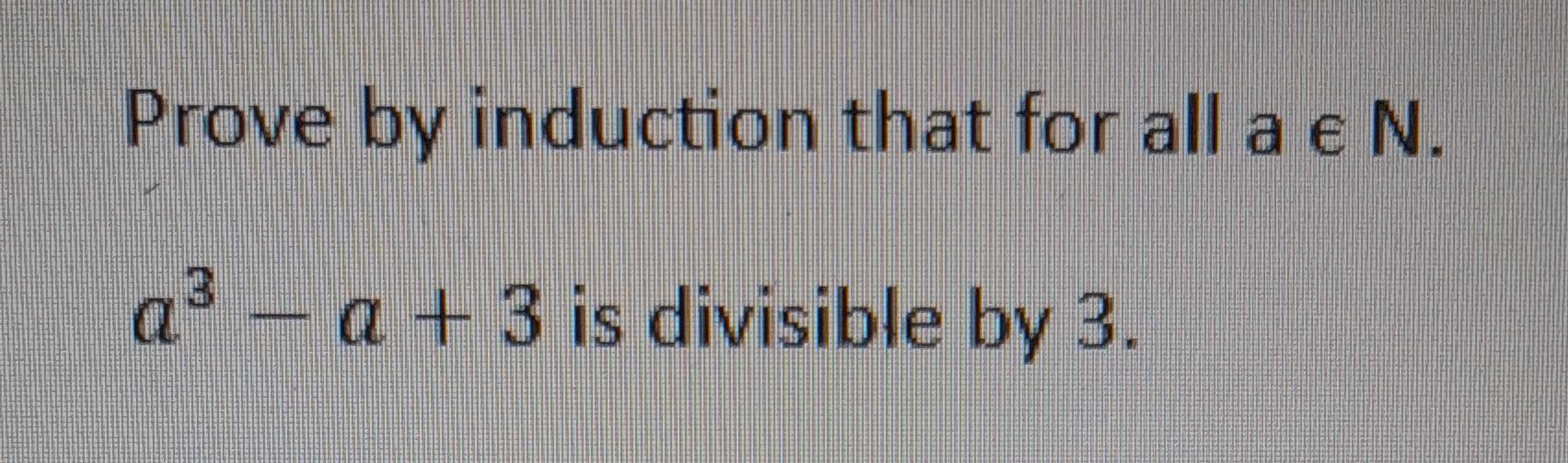 Solved Prove by induction that for all a∈N. a3−a+3 is | Chegg.com