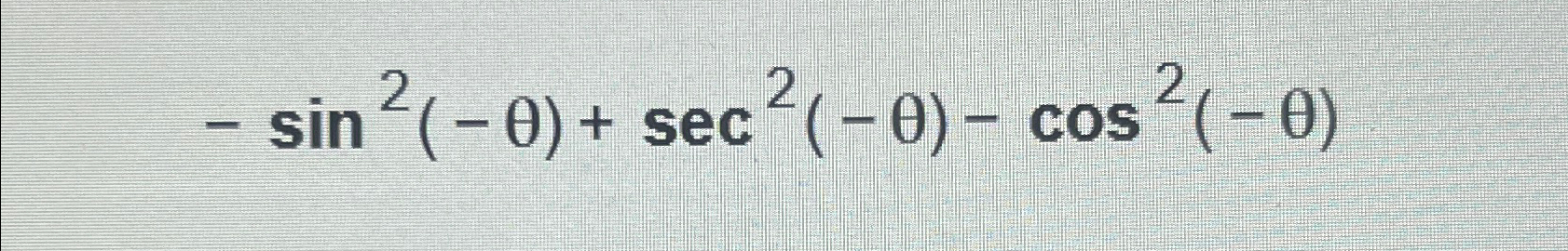 Solved -sin2(-θ)+sec2(-θ)-cos2(-θ) | Chegg.com