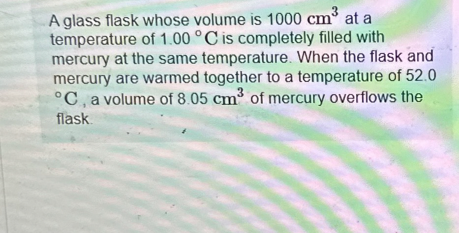 Solved A glass flask whose volume is 1000cm3 ﻿at a | Chegg.com