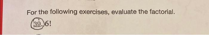 Solved For the following exercises, evaluate the factorial. | Chegg.com