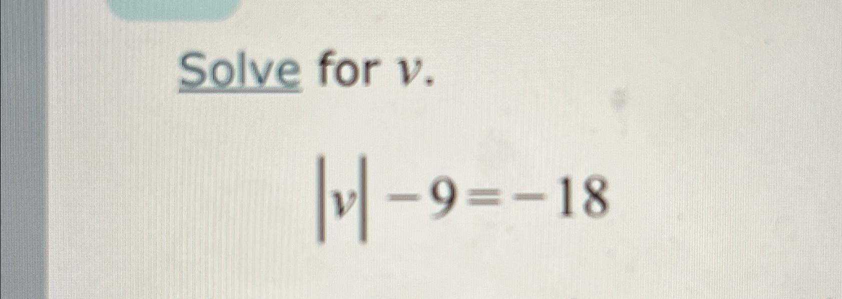 Solved Solve for v.|v|-9=-18 | Chegg.com