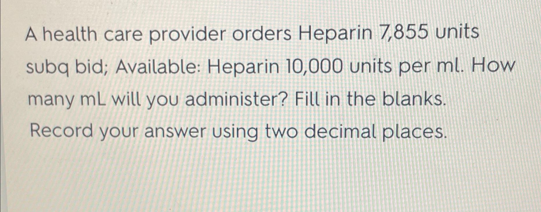Solved A health care provider orders Heparin 7,855 ﻿units | Chegg.com