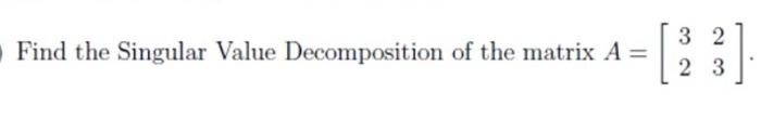 Solved Find the Singular Value Decomposition of the matrix | Chegg.com