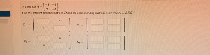 Solved (1 point) Let A Find two different diagonal matrices | Chegg.com