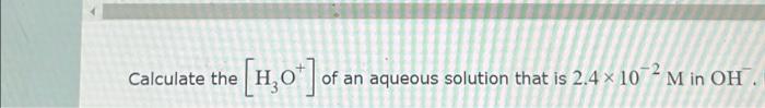 Solved Calculate the [H3O+] of an aqueous solution that is | Chegg.com