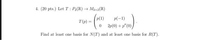 Solved 4. (20 pts.) Let T: P(R) M2x2(R) p(1) p(-1) T(p) 0 | Chegg.com