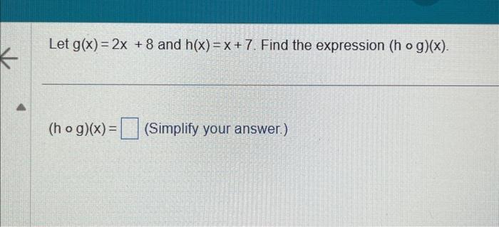 Solved Let g(x)=2x+8 and h(x)=x+7. Find the expression | Chegg.com
