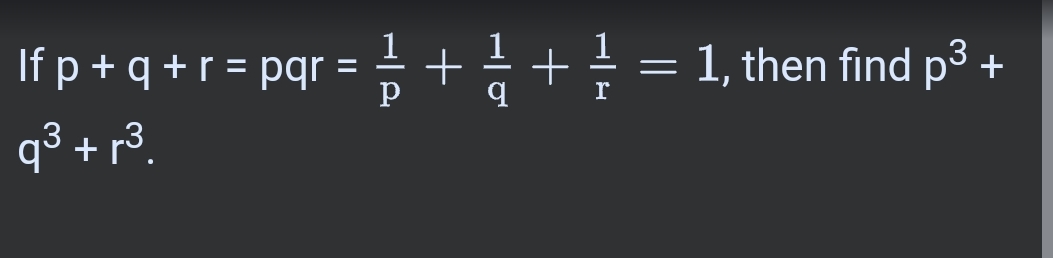 Solved If p+q+r=pqr=1p+1q+1r=1, ﻿then find p3+ q3+r3. | Chegg.com