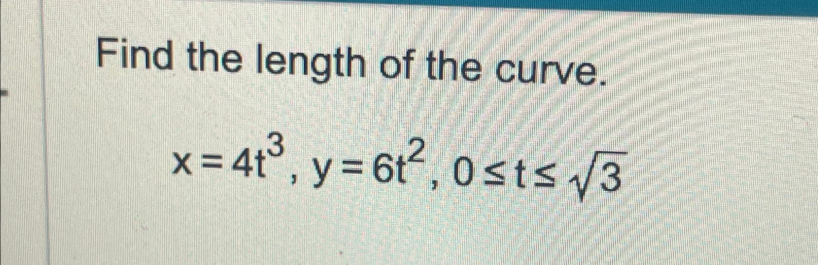 Solved Find the length of the curve.x=4t3,y=6t2,0≤t≤32 | Chegg.com