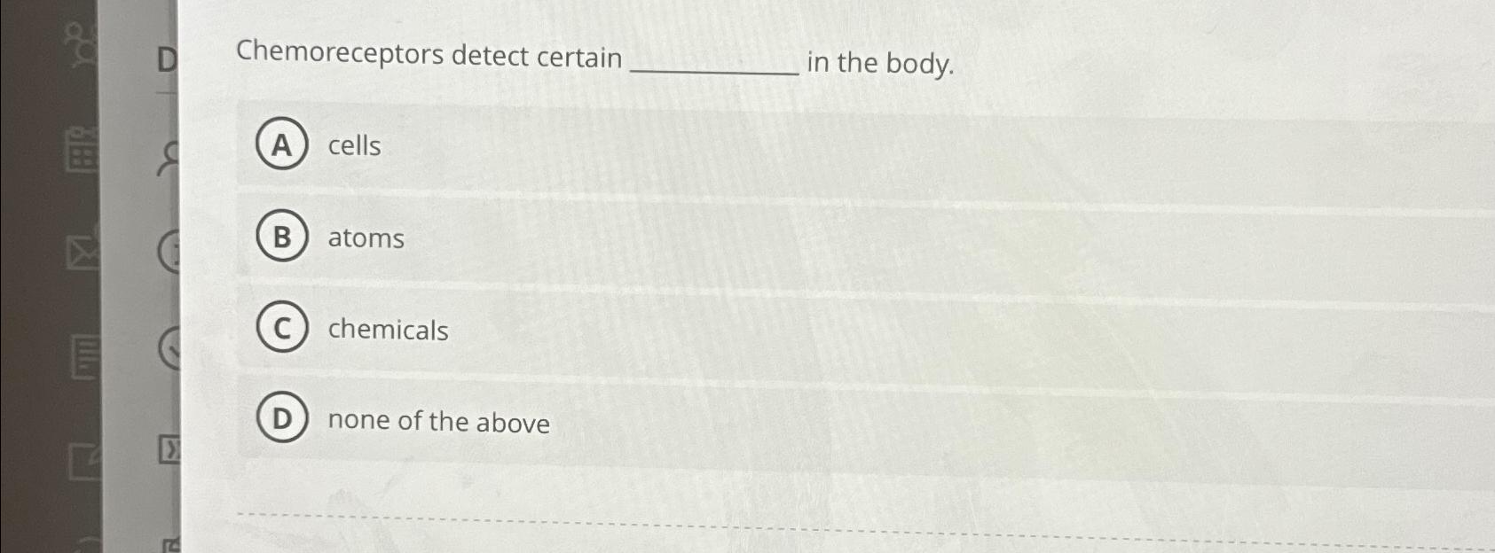 Solved Chemoreceptors detect certain in the | Chegg.com