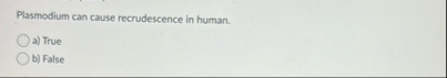 Solved Plasmodium can cause recrudescence in human.a) | Chegg.com