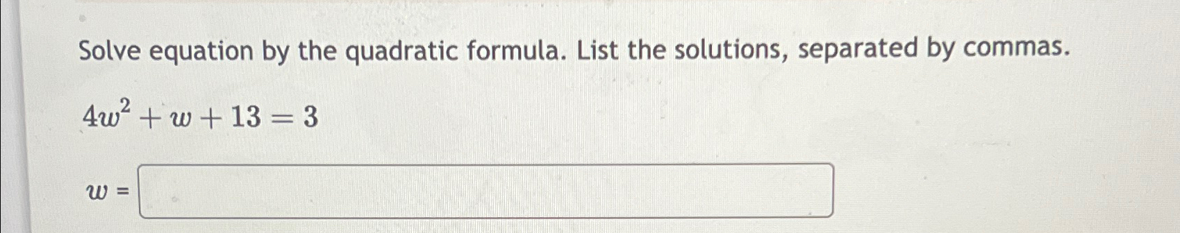 Solved Solve equation by the quadratic formula. List the | Chegg.com