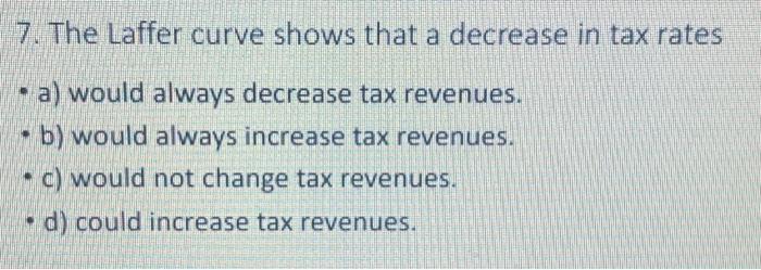 Solved 7 The Laffer Curve Shows That A Decrease In Tax 7975
