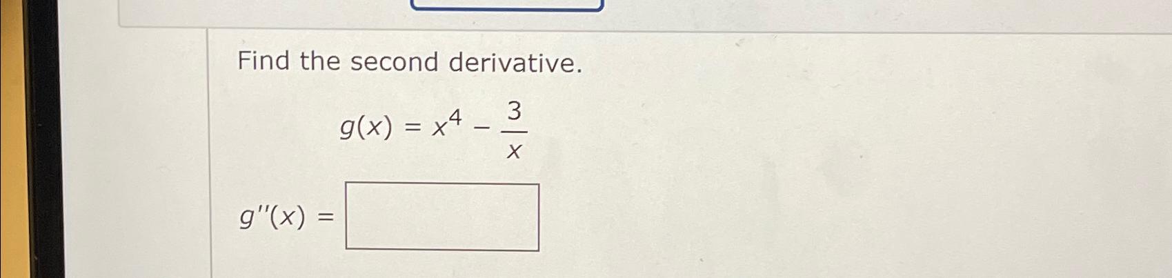 Solved Find the second derivative.g(x)=x4-3xg''(x)= | Chegg.com