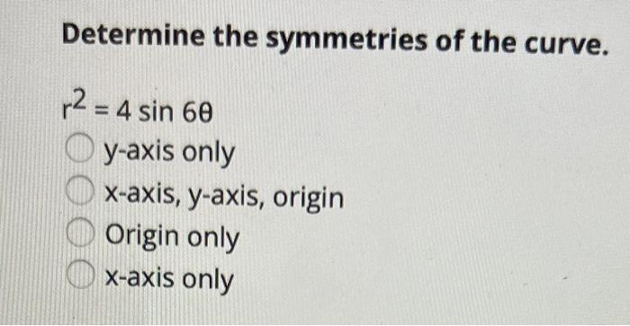 Solved Determine the symmetries of the curve. r2=4sin6θ | Chegg.com