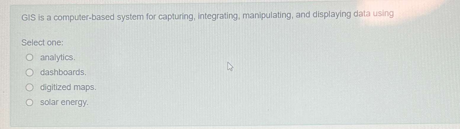 Solved GIS is a computer-based system for capturing, | Chegg.com