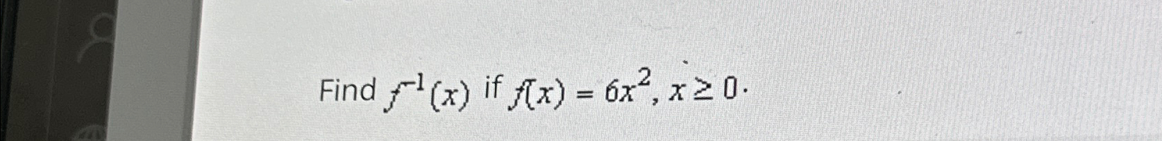 Solved Find f-1(x) ﻿if f(x)=6x2,x≥0 | Chegg.com