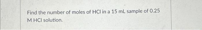 Solved Find the number of moles of HCI in a 15 mL sample of | Chegg.com