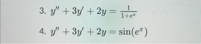 Solved 1 3. y" + 3y + 2y = Ie® 4. y" + 3y + 2y = sin(e™ ) | Chegg.com