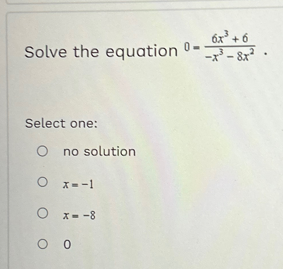 Solved Solve the equation 0=6x3+6-x3-8x2.Select one:no | Chegg.com Solved Solve the equation 0=6x3+6-x3-8x2.Select one:no | Chegg.com