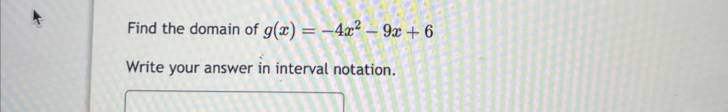 Solved Find the domain of g(x)=-4x2-9x+6Write your answer in | Chegg.com