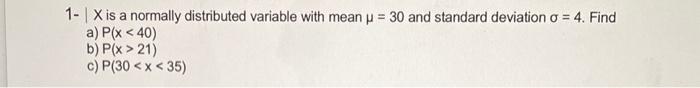 Solved 1- ∣X is a normally distributed variable with mean | Chegg.com