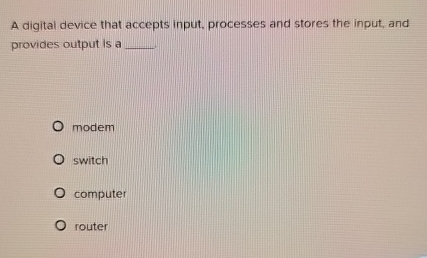 Solved A digital device that accepts input, processes and | Chegg.com