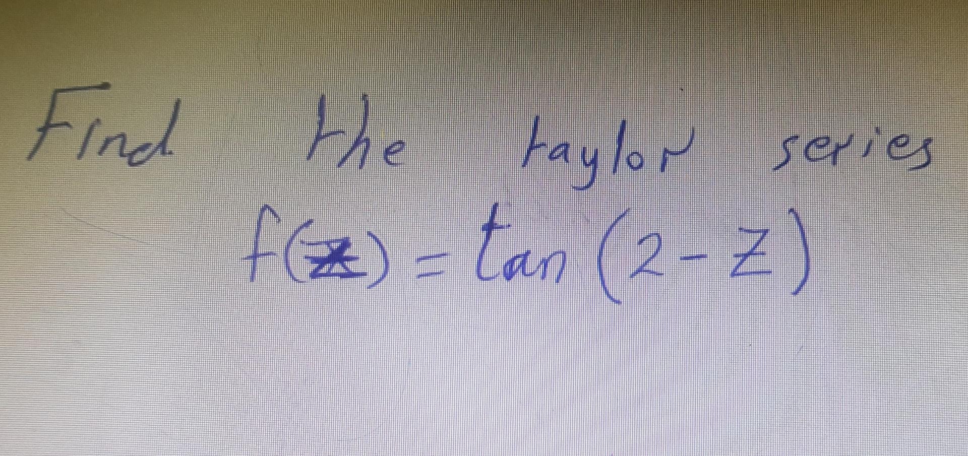 Solved Find the taylor series f(x) = tan (2-2) LE 2 2 | Chegg.com