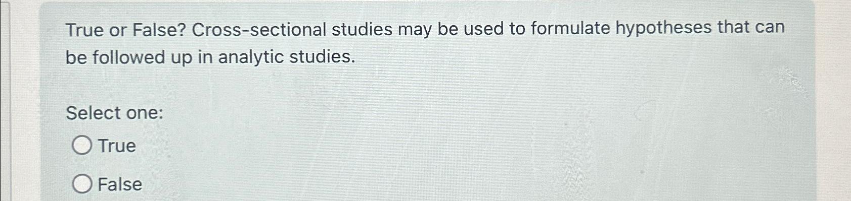 Solved True or False? Cross-sectional studies may be used to | Chegg.com