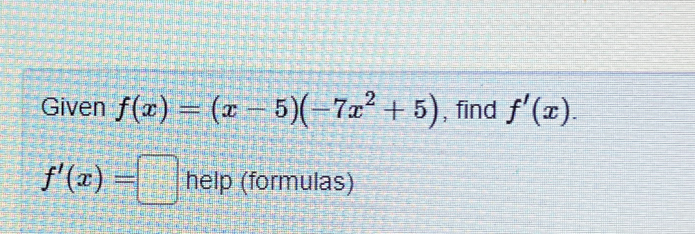 Solved Given f(x)=(x-5)(-7x2+5), ﻿find f'(x)f'(x)= ﻿help | Chegg.com