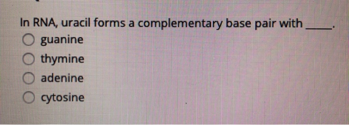 Solved In RNA, uracil forms a complementary base pair with O | Chegg.com