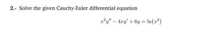 Solved 2.- Solve the given Cauchy-Euler differential | Chegg.com